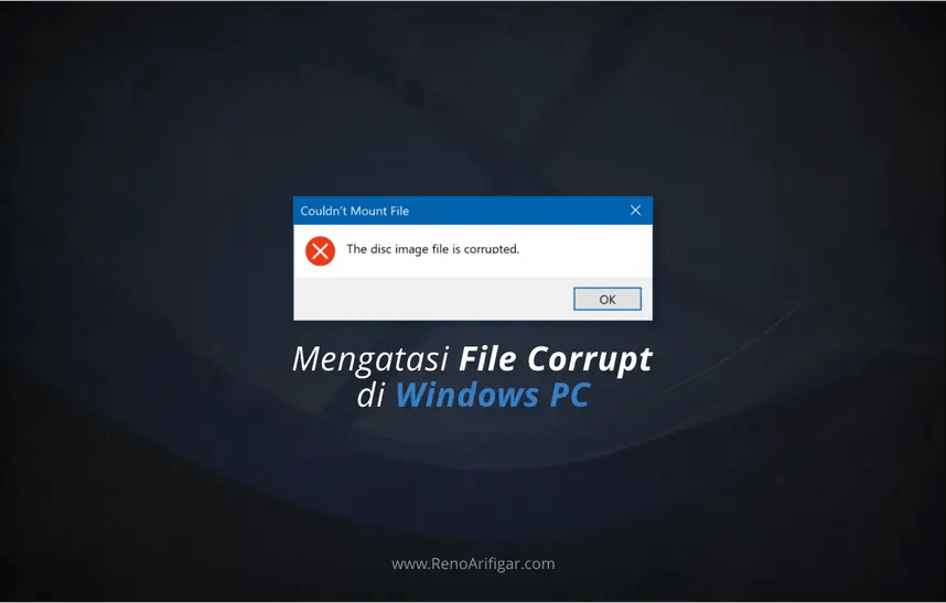 Mengatasi File Corrupt di Windows PC – @RenoArifigar